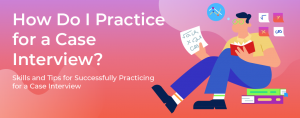 How Do I Practice for the Case Interview? | Caseinterview